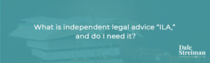 What is ILA? When is Independent Legal Advice Required